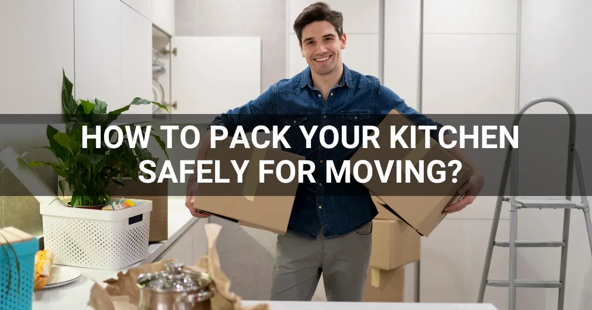 How To Pack Your Kitchen Safely For Moving | 6 Packers And Movers
